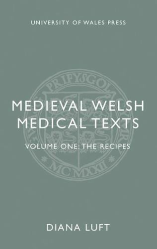 Medieval Welsh Medical Texts: Volume One: The Recipes, Luft, Diana ...