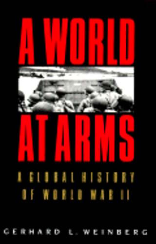 A World at Arms: A Global History of World War II by Gerhard L Weinberg ...