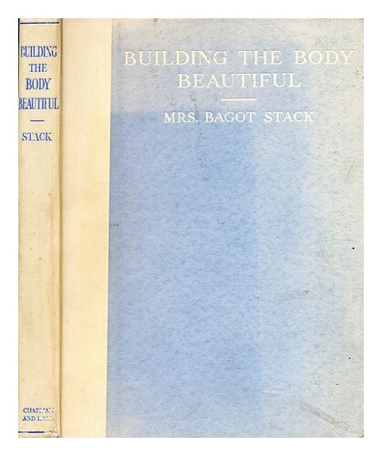 BAGOT STACK, MARY META, MRS. (B. 1883-) Building the body beautiful ...
