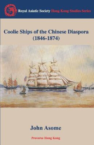 Coolie Ships of the Chinese Diaspora (1846-1874) (Royal Asiatic Society ...