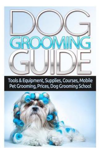Dog Grooming Guide: Tools and Equipment, Dog Groomer Supplies, Dog ...