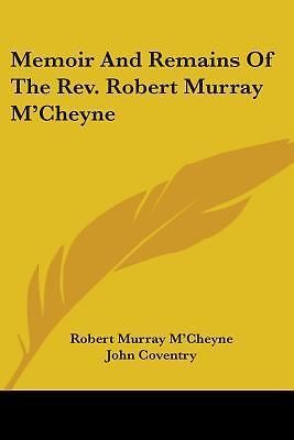 Memoir and Remains of the Rev Robert Murray M'Cheyne by Robert Murray M ...