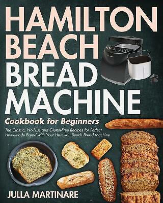 Hamilton Beach Bread Machine Cookbook for Beginners: The Classic, No ...