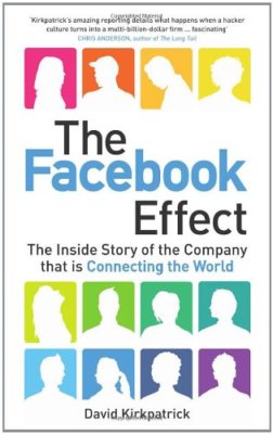 The Facebook Effect: The Inside Story of the Company that is Co ...