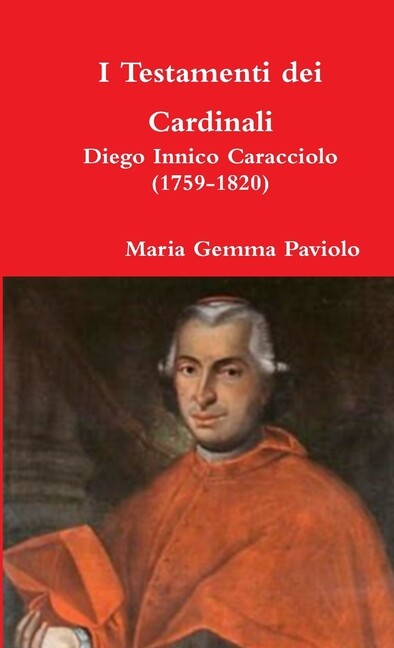 I Testamenti Dei Cardinali: Diego Innico Caracciolo (1759-1820 ...
