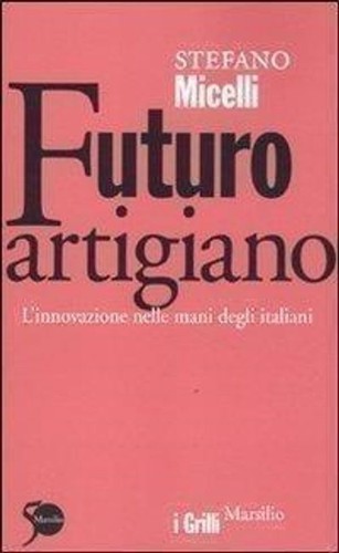 Libri Stefano Micelli - Futuro Artigiano. L'innovazione Nelle Mani ...