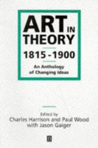 Art in Theory 1815-1900 : An Anthology of Changing Ideas by Paul Wood ...