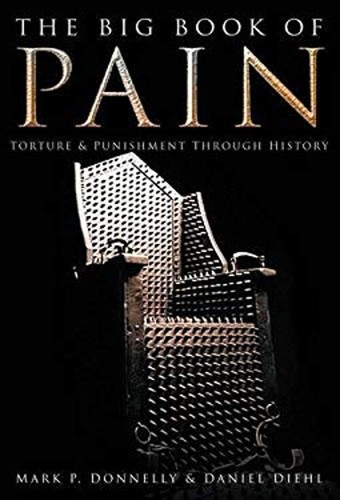 The Big Book of Pain: Punishment and Torture Through History by Mark P ...