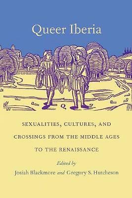 Queer Iberia: Sexualities, Cultures, and Crossings from the Middle Ages ...