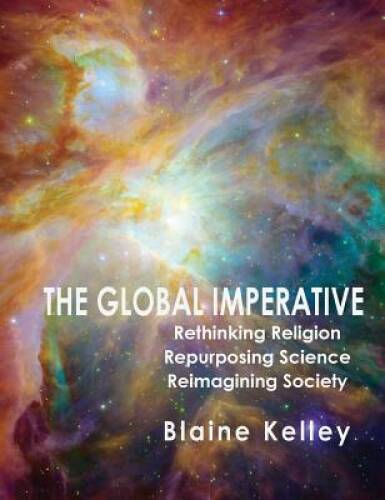 The Global Imperative: Rethinking Religion, Repurposing Science, Reim ...