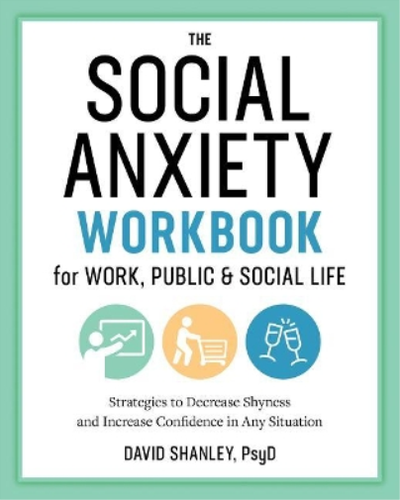 David Shanley P The Social Anxiety Workbook for Work, Public & Social L ...