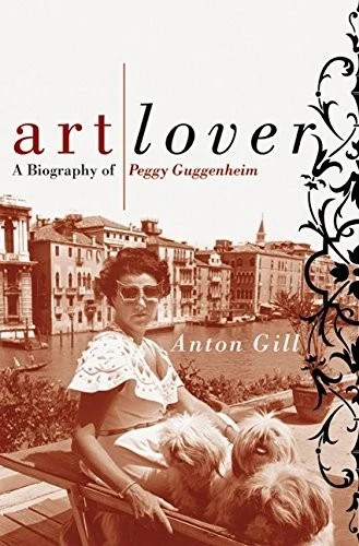 Art Lover : A Biography of Peggy Guggenheim by Anton Gill (2002 ...