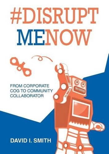 #Disrupt Me Now: From Corporate Cog to Community Collaborator by Dr ...