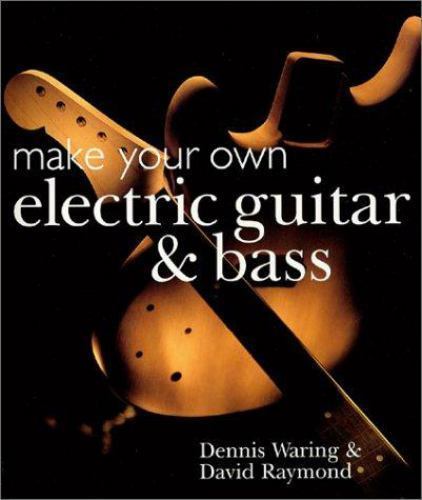 Make Your Own Electric Guitar and Bass by Dennis Waring and David ...