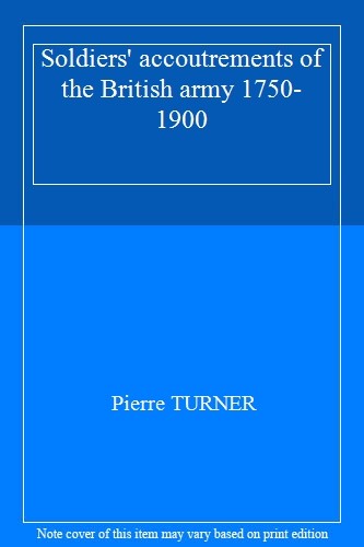Soldiers' accoutrements of the British army 1750-1900,Pierre TUR ...