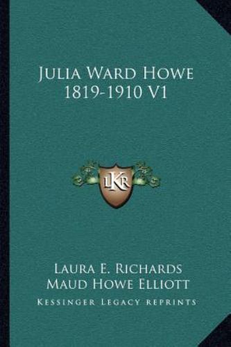 Julia Ward Howe 1819-1910 V1 by Maud Howe Elliott and Laura E. Richards ...