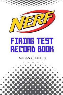 NERF FIRING TEST RECORD BOOK VERSION 1.2.1: NERF GUNS By Megan C ...