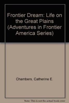Frontier Dream: Life on the Great Plains (Adventures in Frontier ...