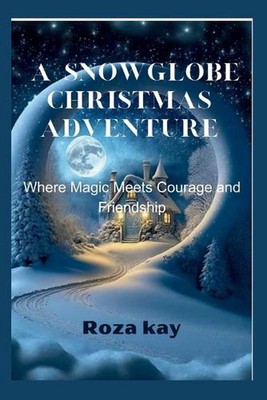 A Snowglobe Christmas Adventure: Where Magic Meets Courage and ...
