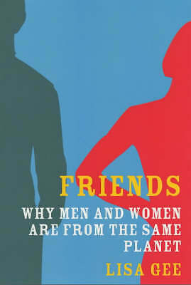 Friends: Why Men and Women are from the Same Planet by Lisa Gee ...