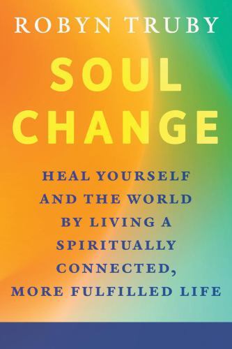 Soul Change: Heal Yourself and the World by Living a Spiritually ...