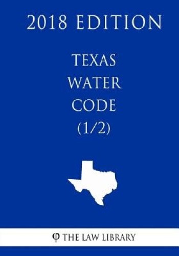 Texas Water Code (1/2) (2018 Edition) by The Law The Law Library (2018 ...