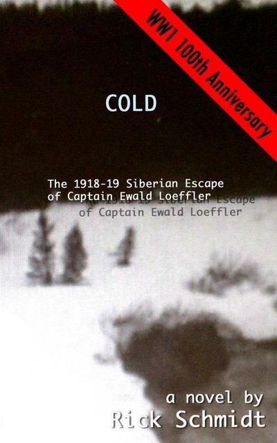 COLD, THE 1918-19 SIBERIAN ESCAPE OF CAPTAIN EWALD LOEFFLER von Rick ...