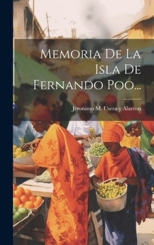 Memoria De La Isla De Fernando Poo... [Spanish] by Jeronimo M Usera Y ...