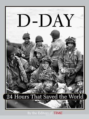 D-Day : 24 Hours That Saved the World by Time Magazine Editors (2004 ...