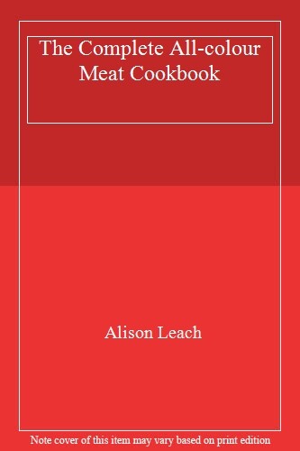 The Complete All-colour Meat Cookbook By Alison Leach | eBay
