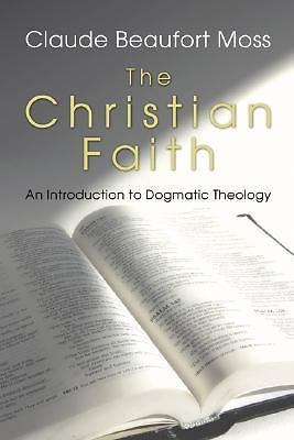 Christian Faith : An Introduction to Dogmatic Theology by Claude B ...