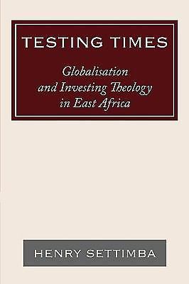 Testing Times : Globalisation and Investing Theology in East Africa by ...
