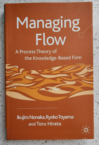 Managing Flow: A Process Theory of the Knowledge-Based Firm by Nonaka ...