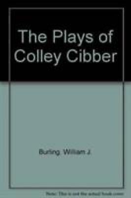 Plays of Colley Cibber by Timothy J. Viator and William J. Burling ...