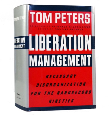 Tom Peters LIBERATION MANAGEMENT Necessary Disorganization for the ...