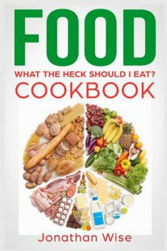 Food : What the Heck Should I Eat? Cookbook by Jonathan Wise (2018 ...