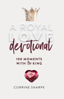 A Royal Love Devotional: 100 Moments with the King by Corrine Sharpe ...