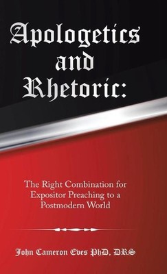 Apologetics and Rhetoric: The Right Combination for Expositor Preaching ...