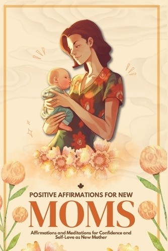 Positive Affirmations for New Moms: Affirmations and Meditations for ...