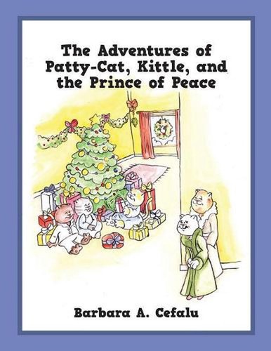 The Adventures of Patty-Cat, Kittle, and the Prince of Peace by Barbara A. Cefal 9781478779674 ...