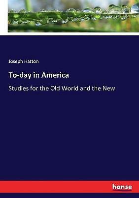 To-day in America: Studies for the Old World and the New by Joseph ...