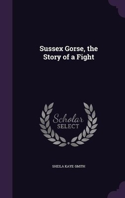 Sheila Kaye-Smith Sussex Gorse, the Story of a Fight (Copertina rigida ...