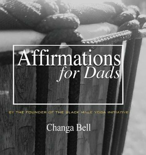 Affirmations for Dads: 21 Lessons in Minding Your Fatherhood by Changa ...