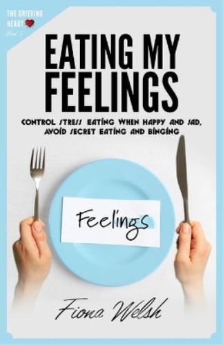 Fiona Welsh Eating My Feelings (Poche) Grieving Heart 9781912675586 | eBay