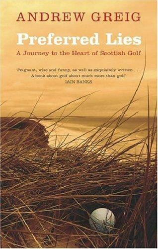 Preferred Lies: A Journey to the Heart of Scottish Golf by Greig ...