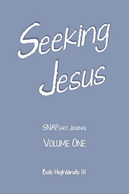 Seeking Jesus: SNAPshot Journal Volume ONE (SEEKING JESUS JOURNALS ...