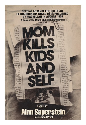 SAPERSTEIN, ALAN Mom Kills Kids and Self : a Novel / by Alan Saperstein ...