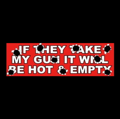 Funny "IF THEY TAKE MY GUN IT WILL BE HOT & EMPTY" gun rights BUMPER ...