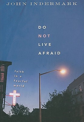 Do Not Live Afraid: Faith in a Fearful World by Indermark, John ...