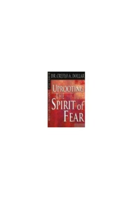 Uprooting the Spirit of Fear by Dollar, Creflo A., Jr. Book The Fast ...